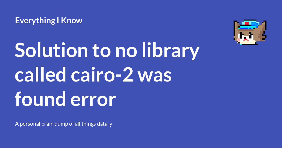 Solution to no library called cairo-2 was found error - Everything I Know
