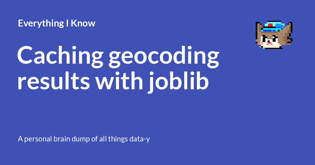 Caching geocoding results with joblib - Everything I Know