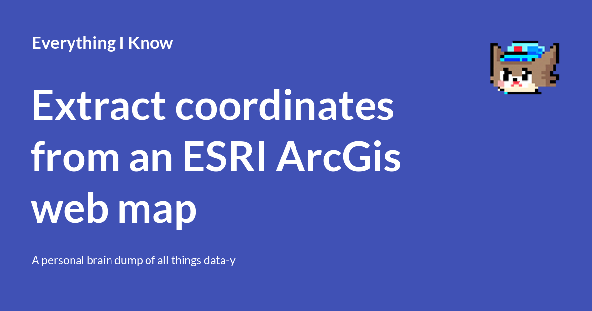 Extract coordinates from an ESRI ArcGIS web map - Everything I Know Extract coordinates from an ESRI ArcGIS web map - Everything I Know