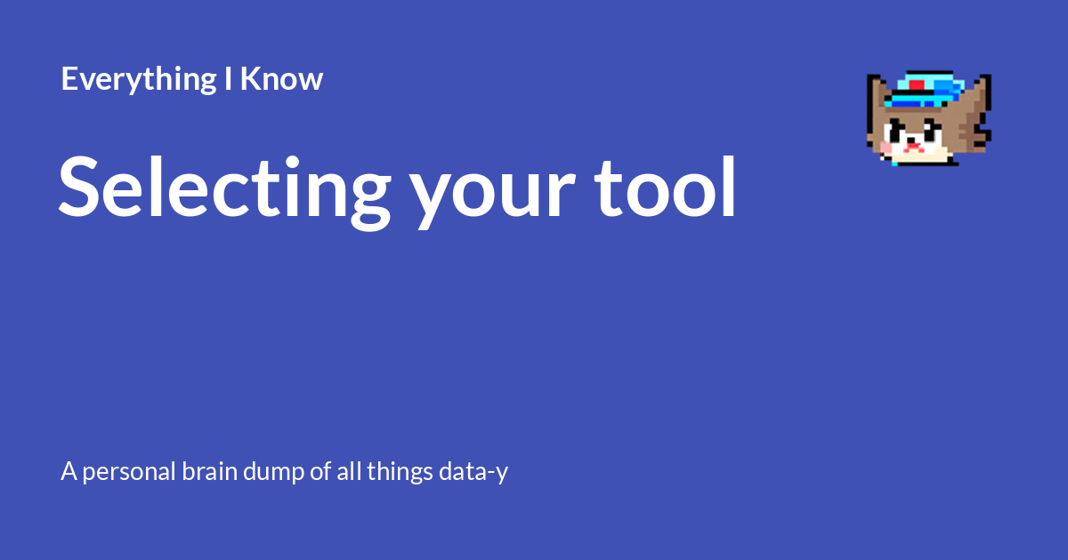 Selecting your tool - Everything I Know