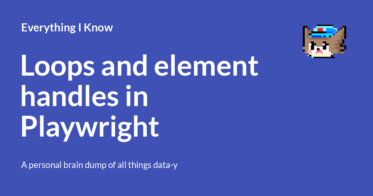 Loops and element handles in Playwright - Everything I Know