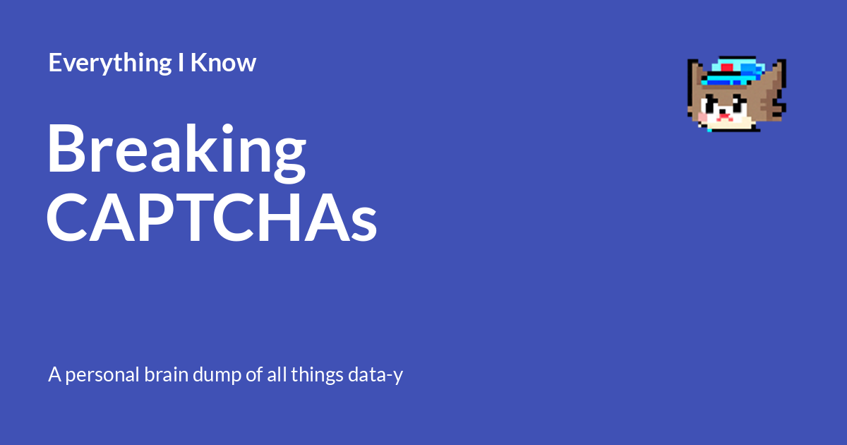 Breaking CAPTCHAs - Everything I Know