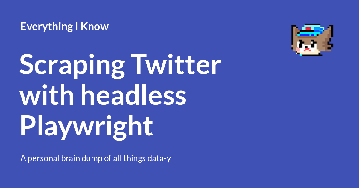 Scraping Twitter with headless Playwright (anti-bot detection) - Everything I Know