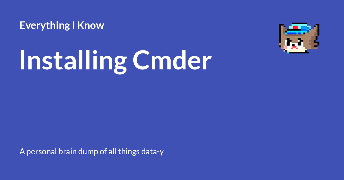 Installing Cmder - Everything I Know